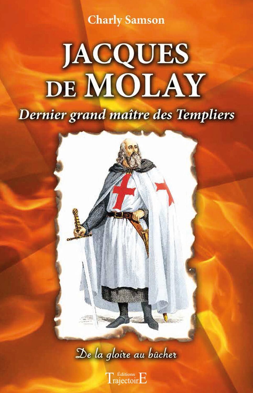 Jacques de Molay - Dernier grand maître des Templiers - - Charly Samson ...